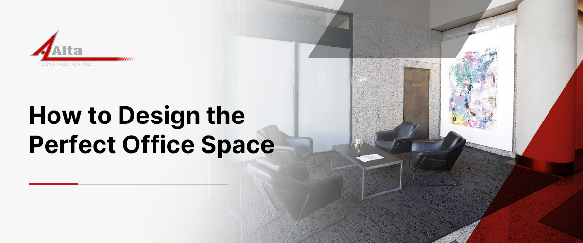How To Create The Perfect Office Space | Alta Construction