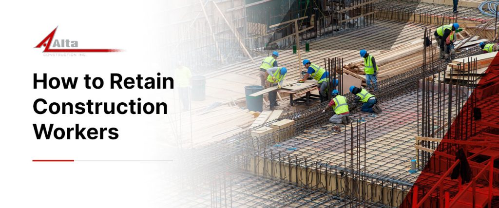 How to Retain Construction Workers | Alta Construction